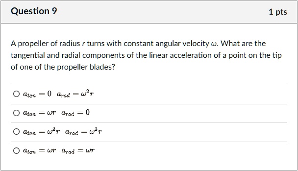 Question 9 1 pts A propeller of radius r turns with constant angular velocity ω. What are the ...