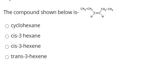 Solved Ch Chz The Compound Shown Below Is Chch3 Cyclohexane Cis 3 Hexane Cis 3 Hexene Trans 3
