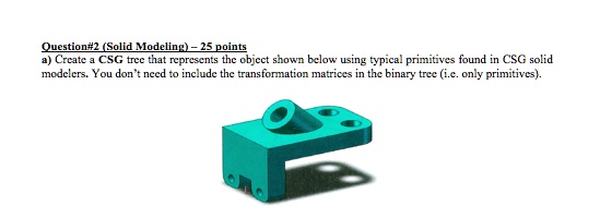 Question 2 Solid Modeling 25 Points A Create A Csg Tree That Represents The Object Shown 