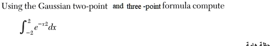 Using the Gaussian two-point and three-point formula compute ∫-2^2 e^-x^2 dx