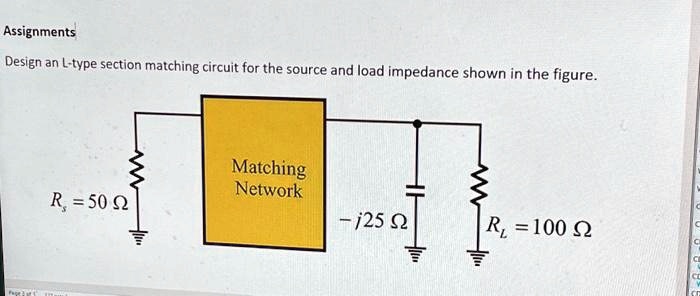 Assignments Design an L-type section matching circuit for the source and load impedance shown in ...