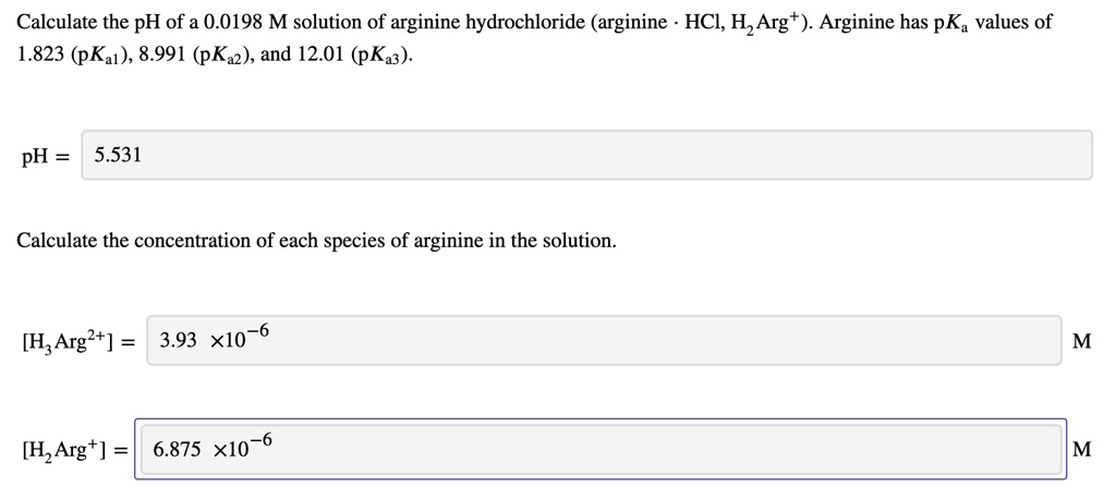 SOLVED: Calculate the pH of a 0.0198 M solution of arginine hydrochloride (arginine HCl, HzArg ...