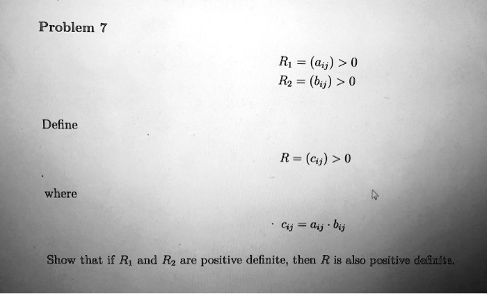 Rj = (aij) > 0, Rz = (bij) > 0 Define R = (c) > 0 where Cij = Gij + bij Show that if Ri and Rz ...