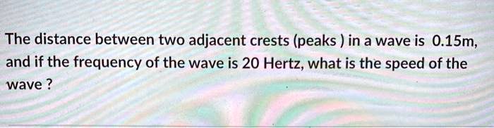 SOLVED: The distance between two adjacent crests (peaks ) in a wave is ...