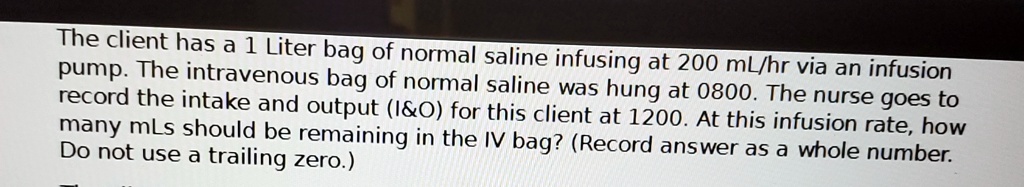 the client has a 1 liter bag of normal saline infusing at 200 mlhr via ...