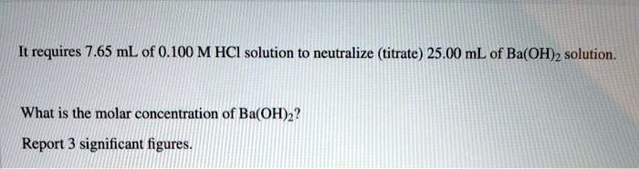 SOLVED: It requires 7.65 mL of 0.100 M HCI solution to neutralize (titrate) 25.00 mL of Ba(OH)2 ...