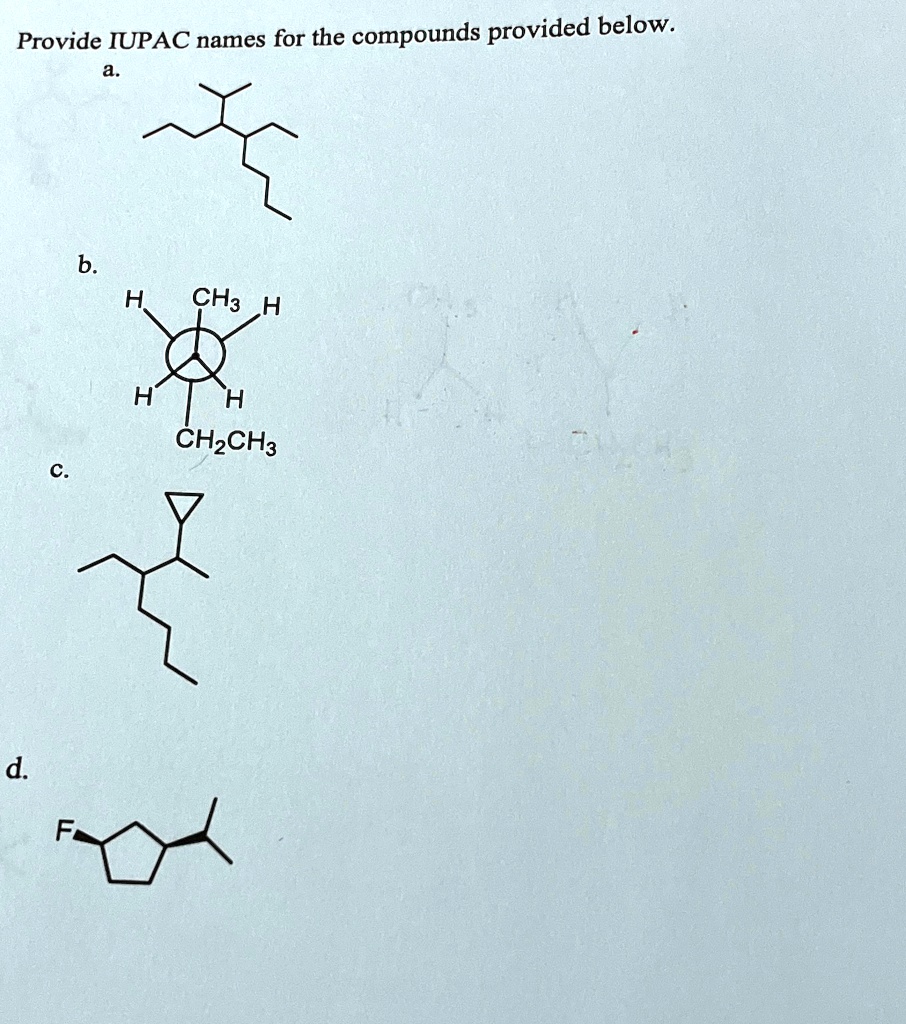 SOLVED: Provide IUPAC names for the compounds provided below. a. b. c ... SOLVED: Provide IUPAC names for the compounds provided below. a. b. c ...