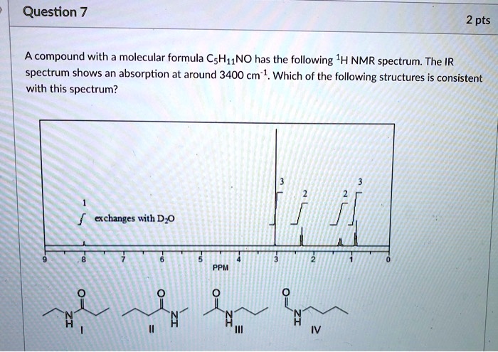 Question 7 2 pts A compound with a molecular formula C5H11NO has the ...