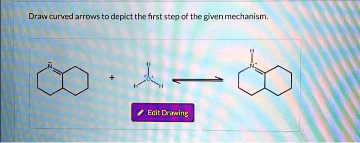 draw curved arrows to depict the first step of the given mechanism edit ... draw curved arrows to depict the first step of the given mechanism edit ...