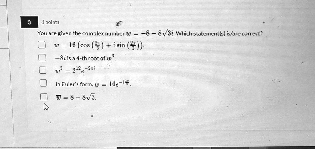 SOLVED: You are given the complex number w = -8 - (8/3)i. Which statement(s) is/are correct? w ...