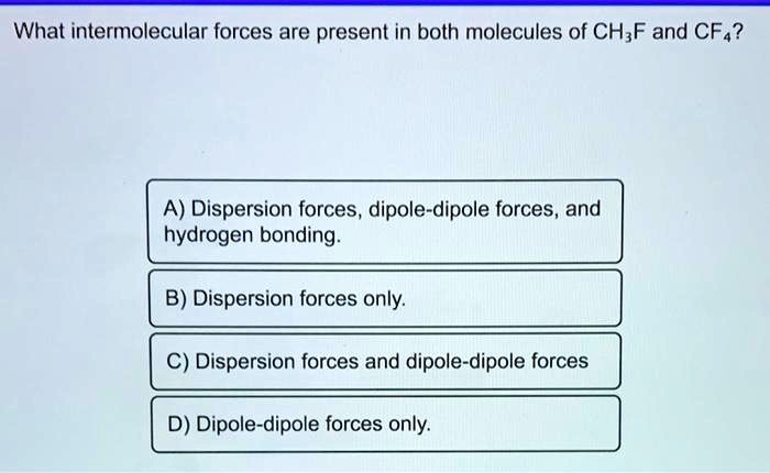 What intermolecular forces are present in both molecules of CH3F and ...