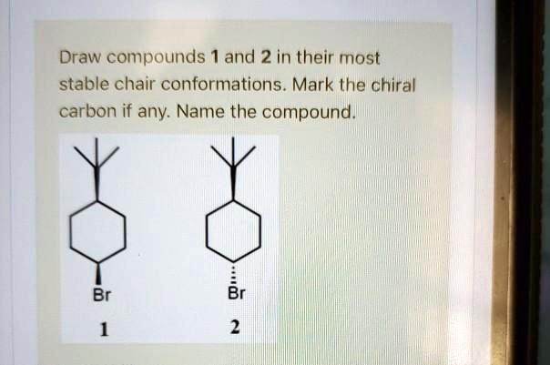 draw compounds 1 and 2 in their most stable chair conformations mark ...