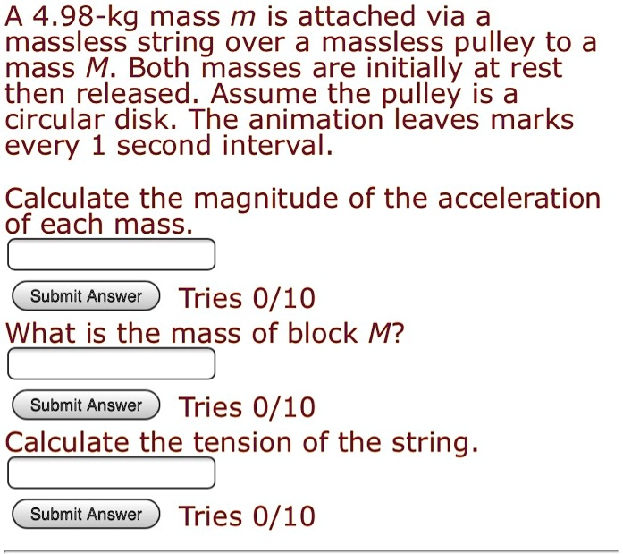 SOLVED: A 4.98-kg mass m is attached via a massless string over a massless pulley to a mass M ...