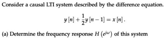 SOLVED: Consider a causal LTI system described by the difference equation y[n] + y[n-1] = x[n ...