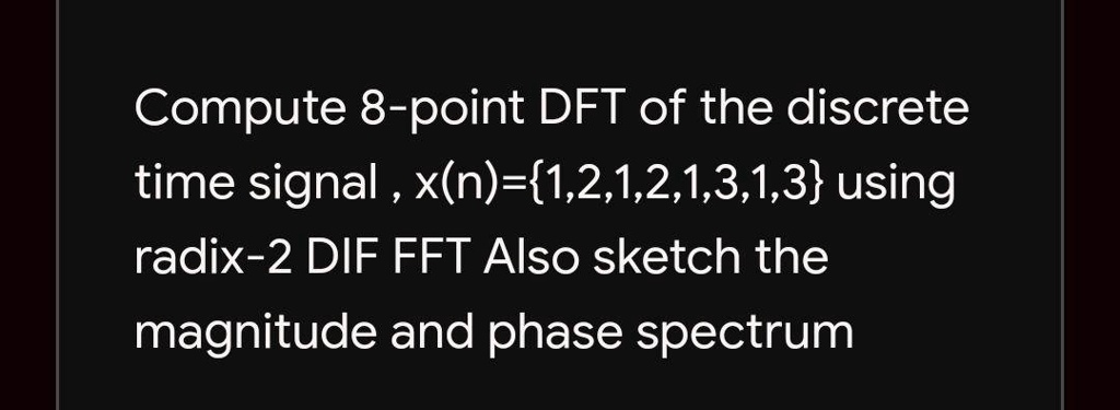 SOLVED: Compute 8-point DFT of the discrete time signal, x(n) = 1, 2, 1, 2, 1, 3, 1, 3, using ...