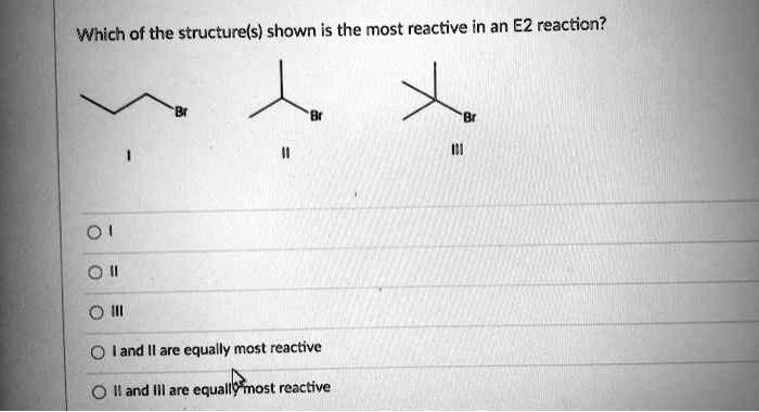 SOLVED: Which of the structure(s) shown is the most reactive In an EZ ...