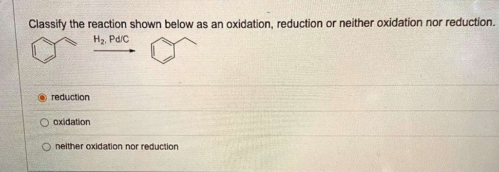 Classify the reaction shown below as an oxidation, reduction or neither ...