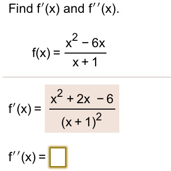 SOLVED: Find f' (x) and f" ' (x): x2 6x f(x) = X+1 x2 + 2x - 6 f' (x) = (x+1)2 f" (x)