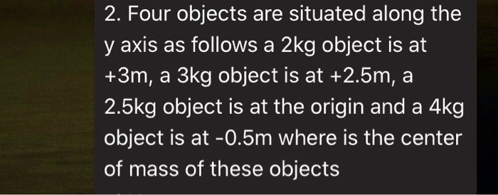 2 four objects are situated along the y axis as follows a 2kg object is ...