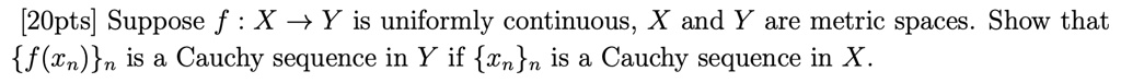 SOLVED: [2Opts] Suppose f : X = Y is uniformly continuous, X and Y are metric spaces Show that f ...