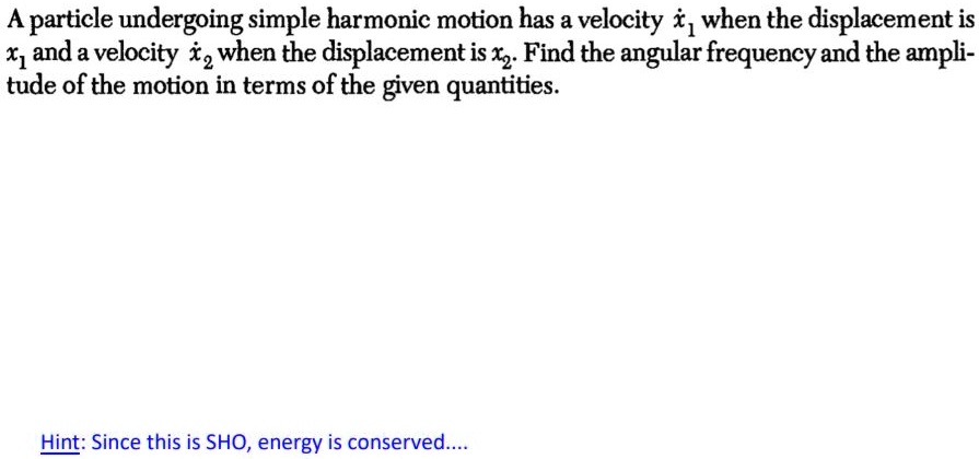 SOLVED: A particle undergoing simple harmonic motion has a velocity 1, when the displacement is ...