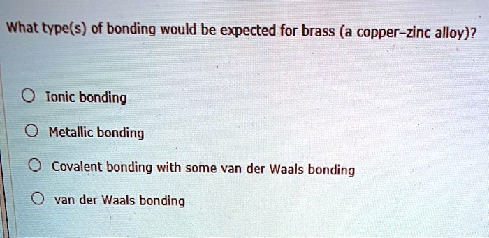 SOLVED: What type(s) of bonding would be expected for brass (a copper ...