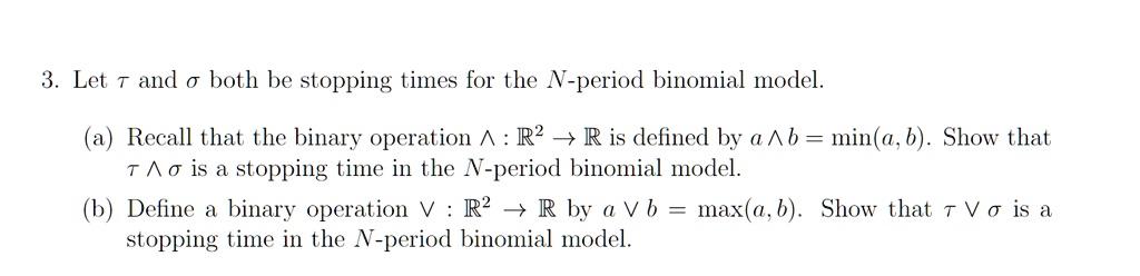 Let T and S be stopping times for the N-period binomial model. Recall that the binary operation ...