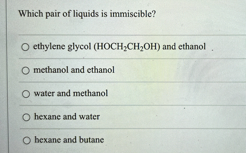 Which pair of liquids is immiscible? ethylene glycol (HOCH2CH2OH) and ...