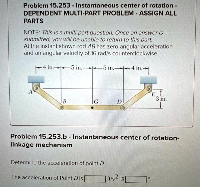 Problem 15.253 - Instantaneous center of rotation - DEPENDENT MULTI-PART PROBLEM - ASSIGN ALL ...