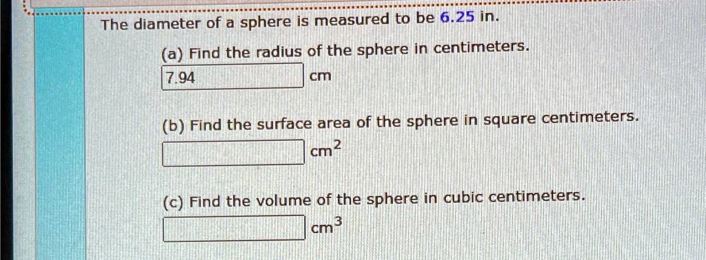 The diameter of a sphere is measured to be 6.25 in. (a) Find the radius ...