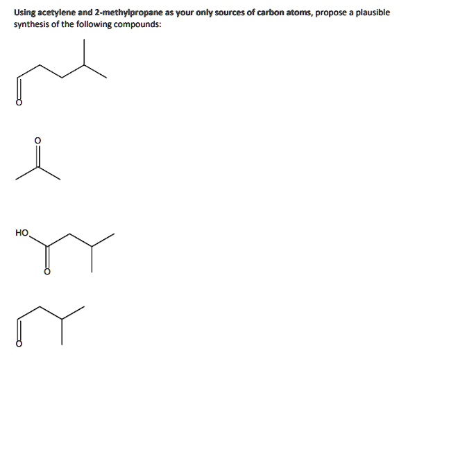 SOLVED: Using acetylene and 2-methylpropane as your only sources of carbon atoms, propose ...