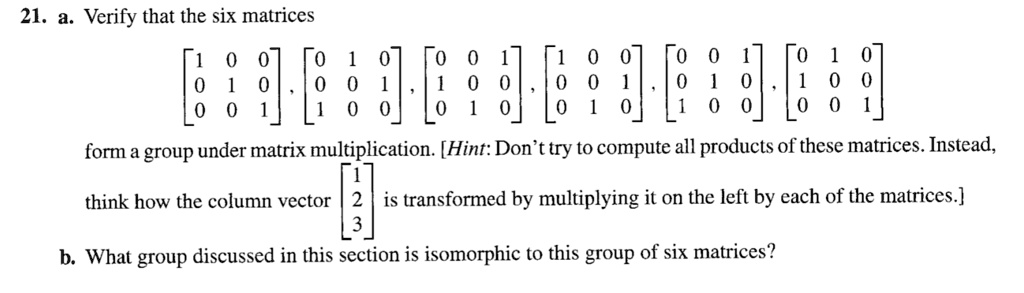 SOLVED: 21. Verify that the six matrices 9 [ form a group under matrix ...