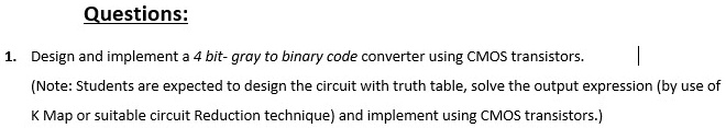 Solved Design And Implement A 4 Bit Gray To Binary Code Converter Using Cmos Transistors Note