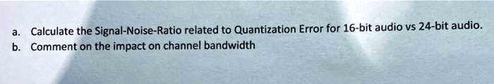 SOLVED: Calculate the Signal-to-Noise Ratio related to Quantization Error for 16-bit audio vs 24 ...