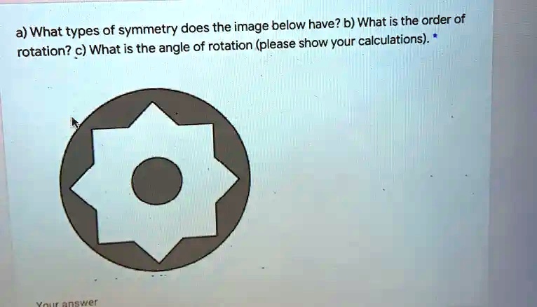 SOLVED: a) What types of symmetry does the image below have? b) What is the order of rotation? c ...