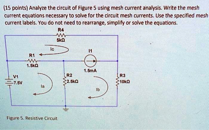 (15 points) Analyze the circuit of Figure 5 using mesh current analysis. Write the mesh current ...