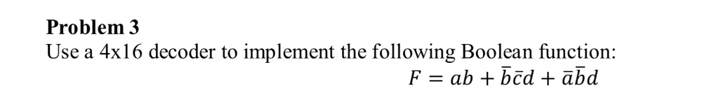 Solved Problem 3 Use A 4x16 Decoder To Implement The Following Boolean Function F Ab Bcd Abd 5887