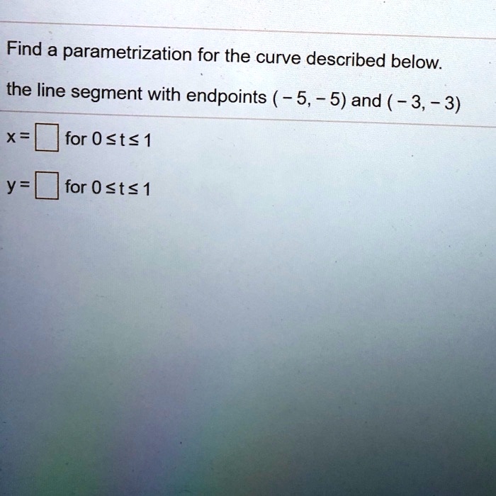Solved Find A Parametrization For The Curve Described Below The Line Segment With Endpoints 5 