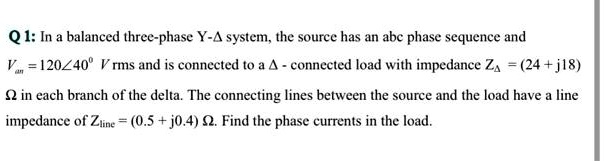 Q1: In a balanced three-phase Y-? system, the source has an abc phase sequence and Van = 120∠40 ...