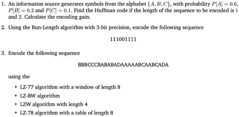 SOLVED: 1. An information source generates symbols from the alphabet A ... SOLVED: 1. An information source generates symbols from the alphabet A ...