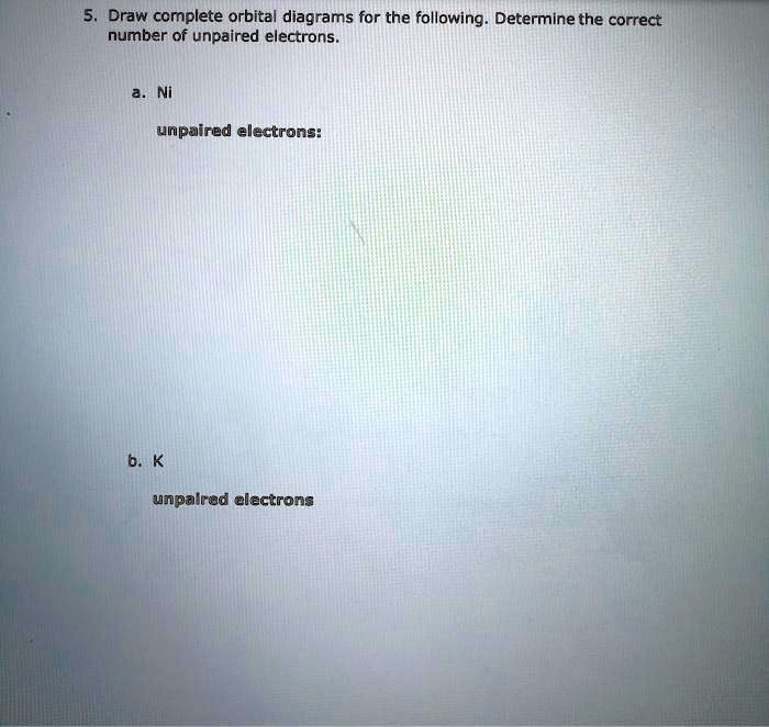 SOLVED: Draw complete orbital diagrams for the following - Determine ... SOLVED: Draw complete orbital diagrams for the following - Determine ...