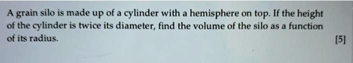 SOLVED: A grain silo is made up of a cylinder with a hemisphere on top ...