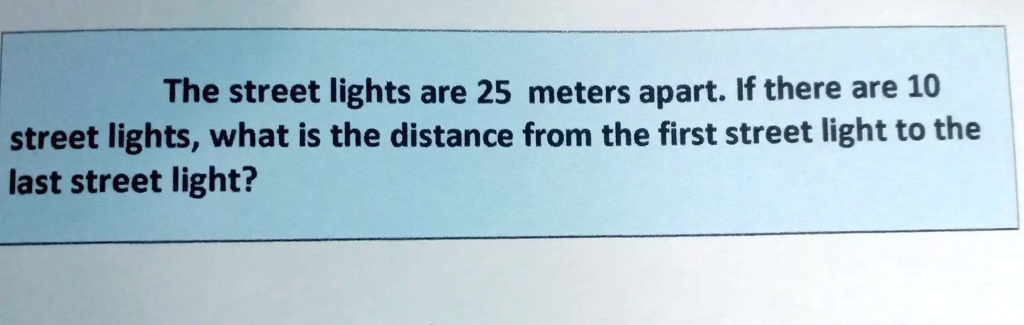 SOLVED: The street lights are 25 meters apart: If there are 10 street ...