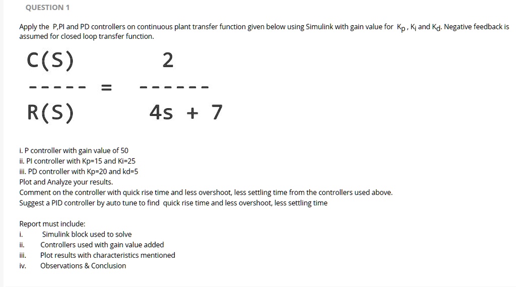 SOLVED: Apply the P, PI, and PD controllers on a continuous plant transfer function given below ...