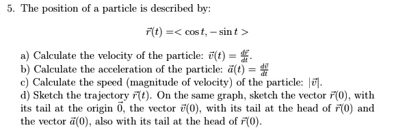 the position of particle is described by ft cost sin t a calculate the ...