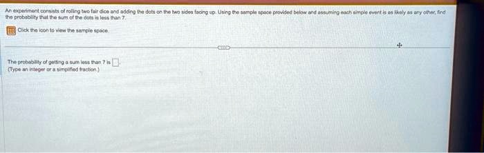SOLVED: An experiment consists of rolling two fair dice and adding the dots on the two sides ...
