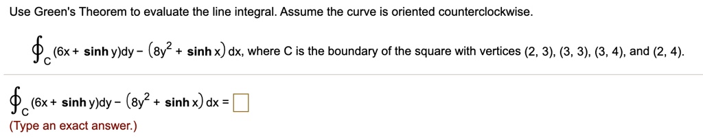SOLVED: Use Green's Theorem to evaluate the line integral. Assume the curve is oriented ...