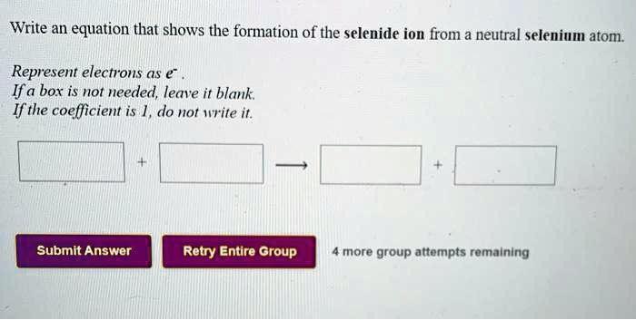 SOLVED: Write an equation that shows the formation of the selenide ion ...