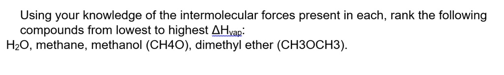 SOLVED: Using your knowledge of the intermolecular forces present in ...