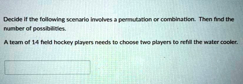 please helppp asappppp decide if the following scenario involves a permutation or combination ...